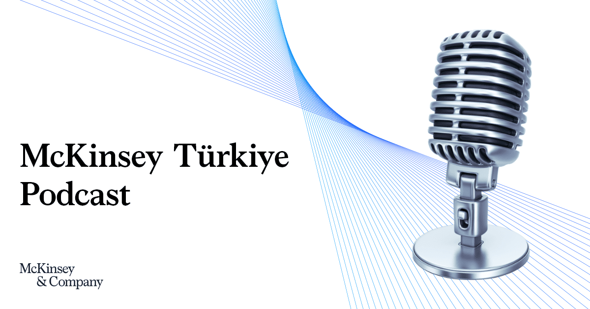 McKinsey Türkiye Podcast Kanalı Yayına Başladı | Satınalma Dergisi