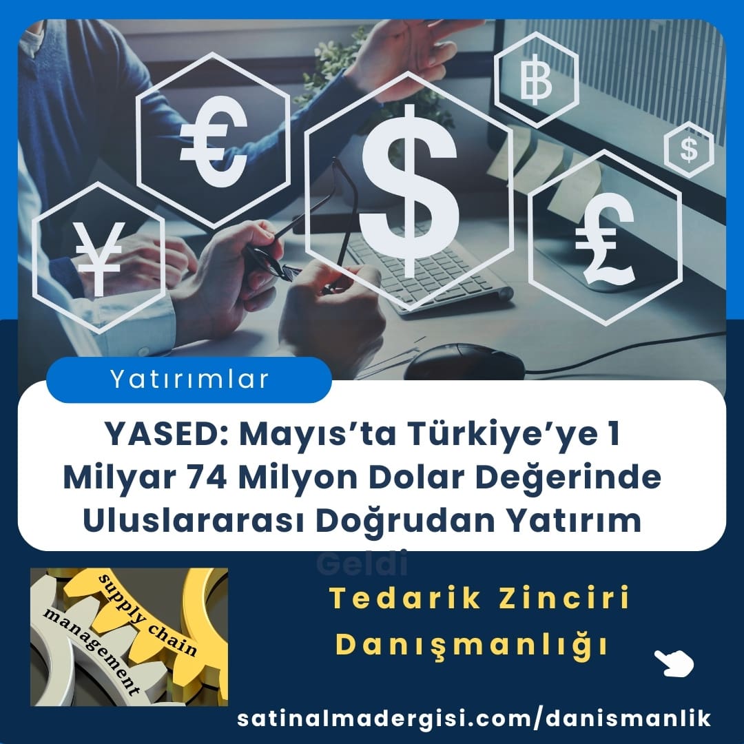 YASED: Mayıs’ta Türkiye’ye 1 Milyar 74 Milyon Dolar Değerinde Uluslararası Doğrudan Yatırım ...