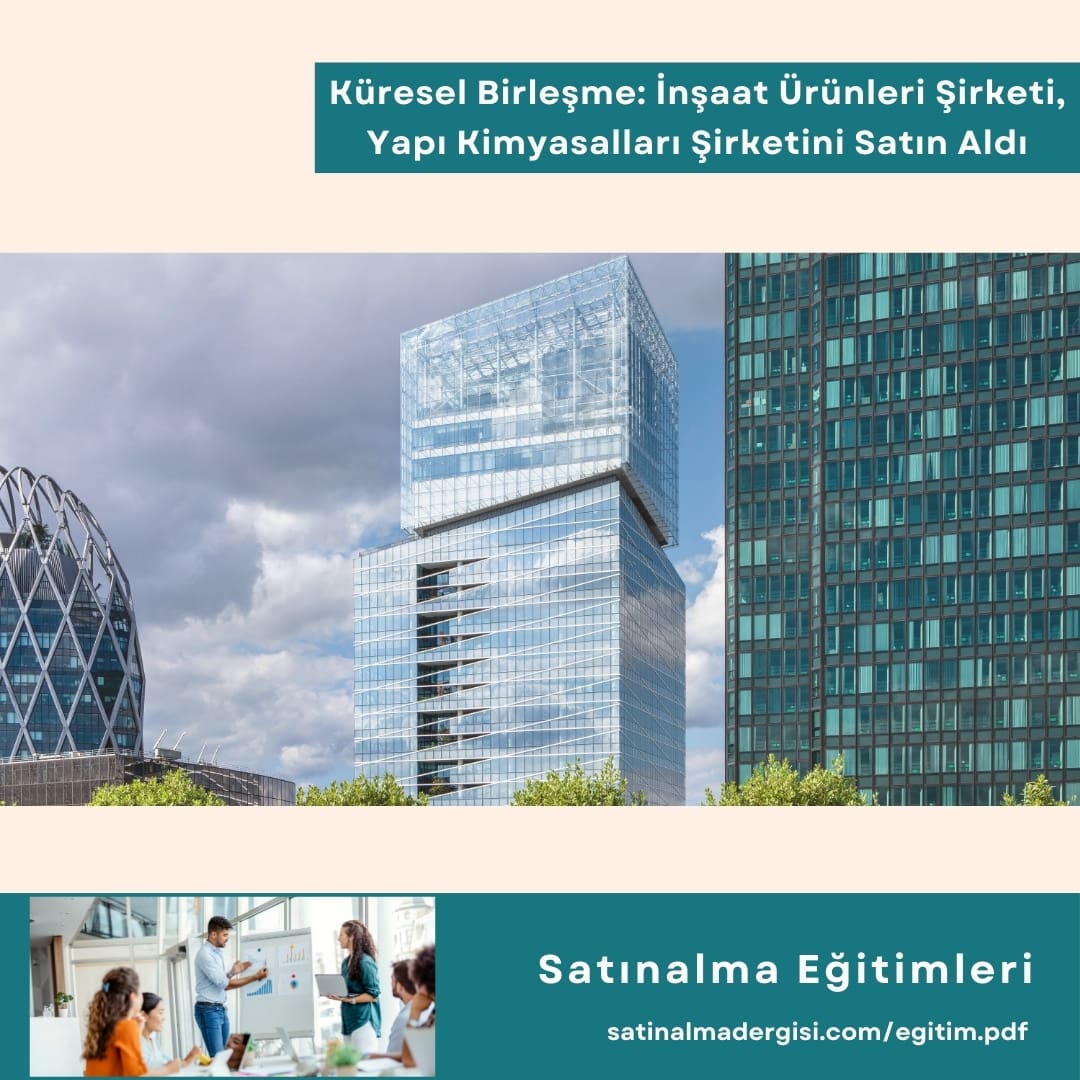 Küresel Birleşme: İnşaat Ürünleri Şirketi, Yapı Kimyasalları Şirketini Satın Aldı | Satınalma ...
